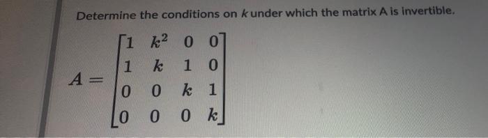 Solved Determine the conditions on k under which the matrix | Chegg.com