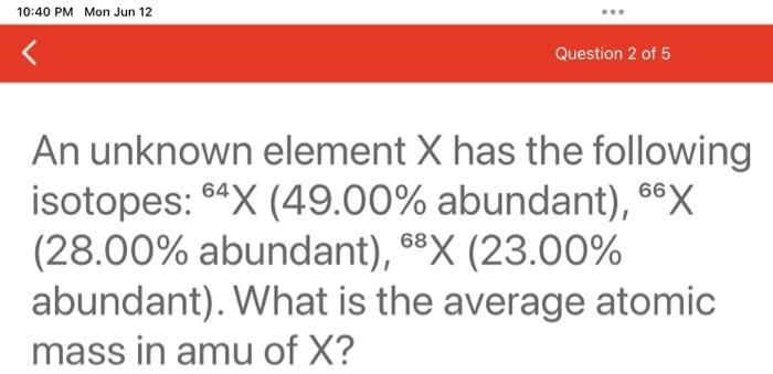 Solved An unknown element X has the following isotopes: 64X | Chegg.com