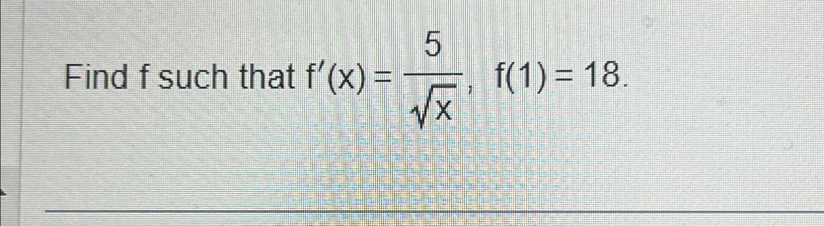 Solved Find f ﻿such that f'(x)=5x2,f(1)=18 | Chegg.com