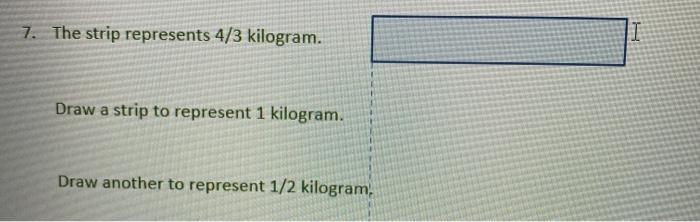 Solved The strip represents 4/3 kilogram. Draw a strip to | Chegg.com