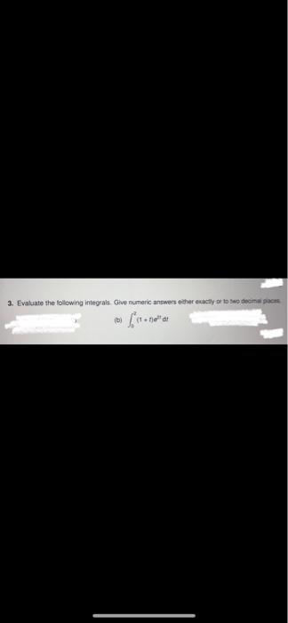 Solved 3. Evaluate the following integrals Give numeric | Chegg.com