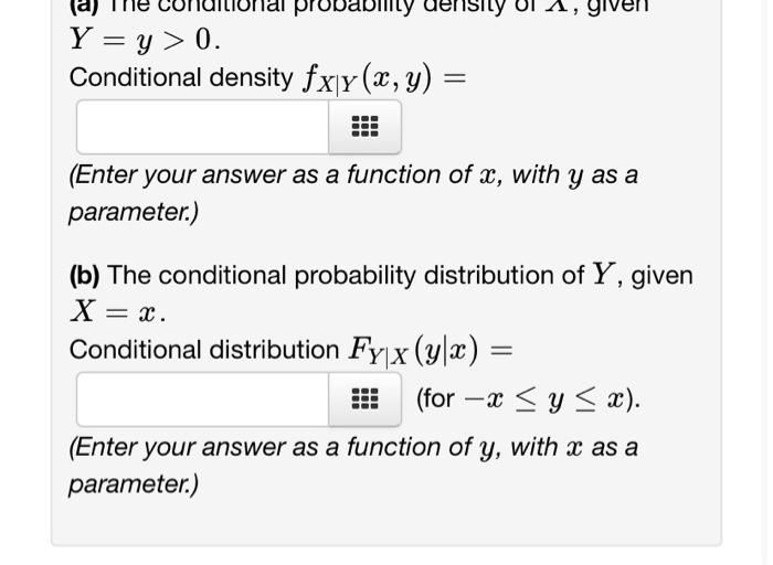 Solved Y=y>0. Conditional density fX∣Y(x,y)= (Enter your | Chegg.com