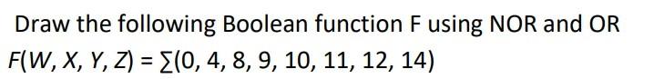Solved Draw The Following Boolean Function Fusing Nor And Or 