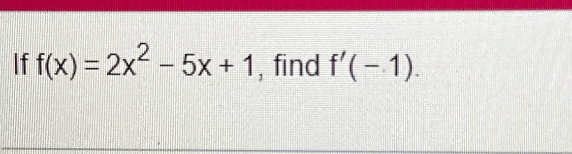 Solved If f(x)=2x2-5x+1, ﻿find f'(-1) | Chegg.com