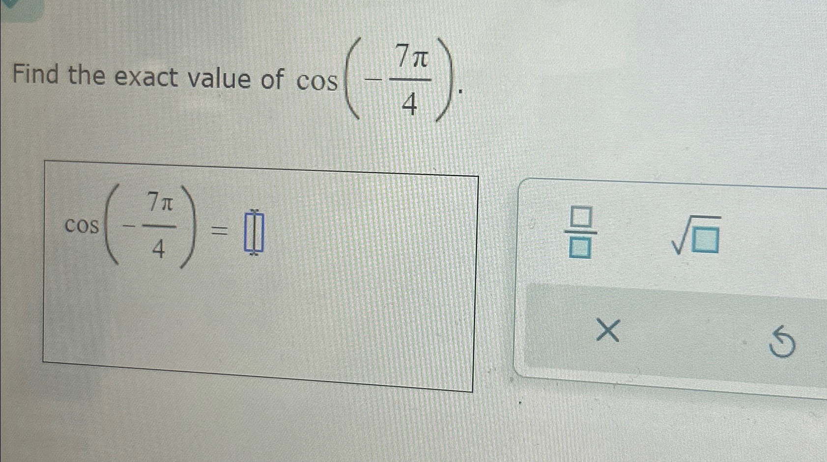 Solved Find the exact value of cos(-7π4)cos(-7π4)= | Chegg.com