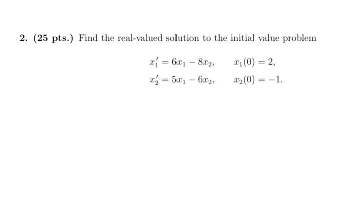 Solved 2. (25 pts.) Find the real-valued solution to the | Chegg.com