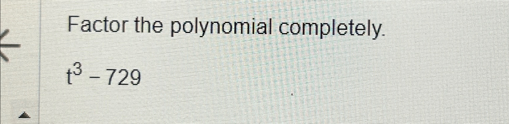 Solved Factor the polynomial completely.t3-729 | Chegg.com