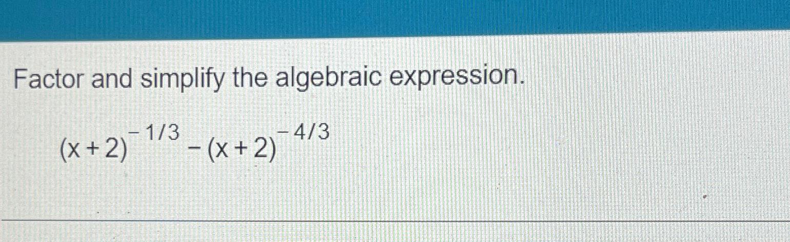 Solved Factor and simplify the algebraic | Chegg.com
