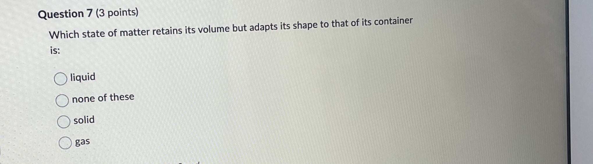 Solved Question 7 (3 ﻿points)Which state of matter retains | Chegg.com