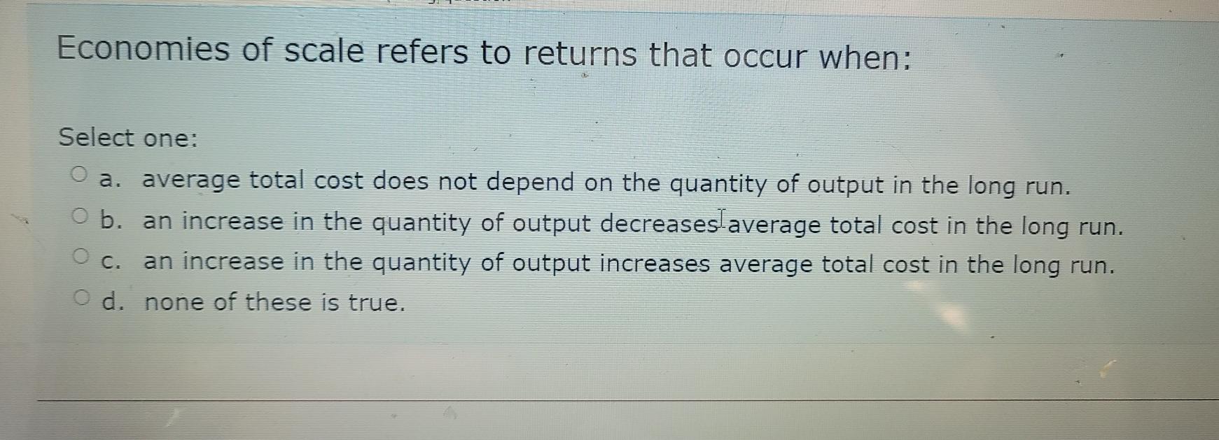 Solved Economies of scale refers to returns that occur when: | Chegg.com