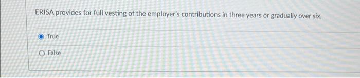 Solved ERISA provides for full vesting of the employer's | Chegg.com