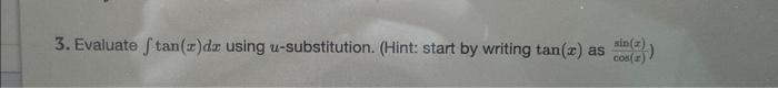 3. Evaluate ∫tan(x)dx using u-substitution. (Hint: | Chegg.com