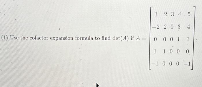 Solved 1) Use the cofactor expansion formula to find det(A) | Chegg.com
