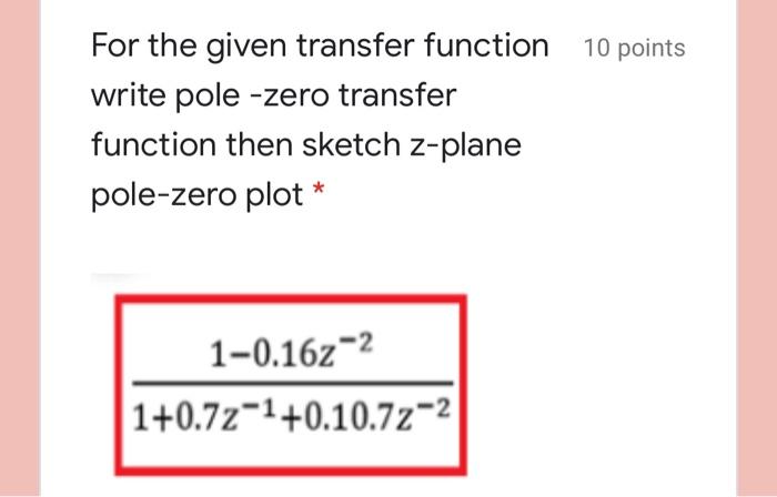 Solved For the given transfer function 10 points write pole | Chegg.com
