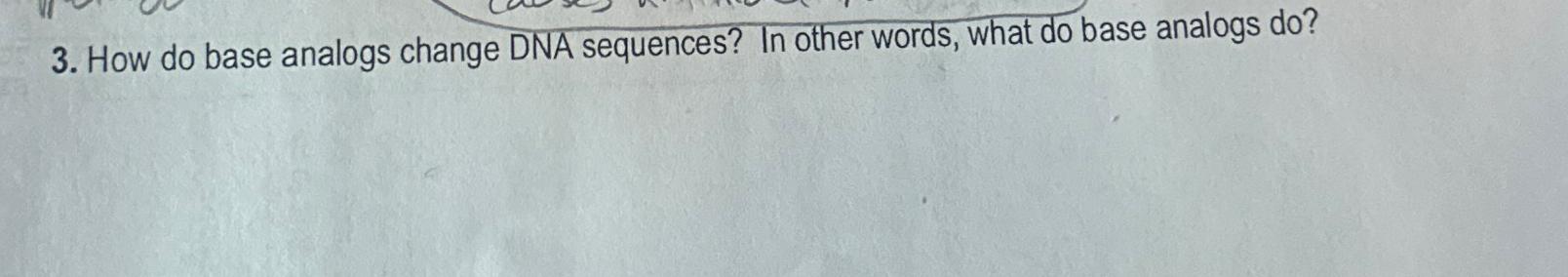 Solved How do base analogs change DNA sequences? In other | Chegg.com