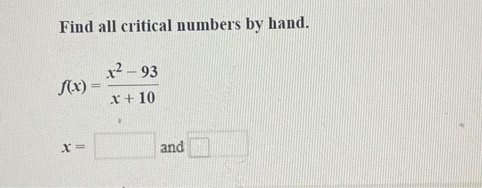 Solved Find all critical numbers by hand. f(x)=x+10x2−93 x= | Chegg.com