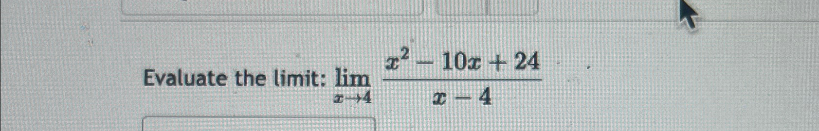 Solved Evaluate the limit: limx→4x2-10x+24x-4 | Chegg.com