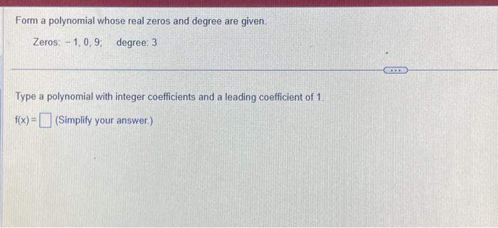Solved Form a polynomial whose real zeros and degree are | Chegg.com