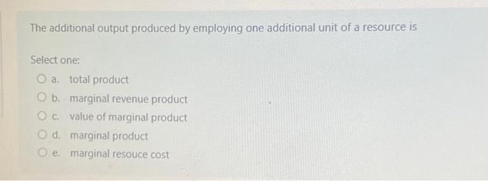 Solved The additional output produced by employing one | Chegg.com