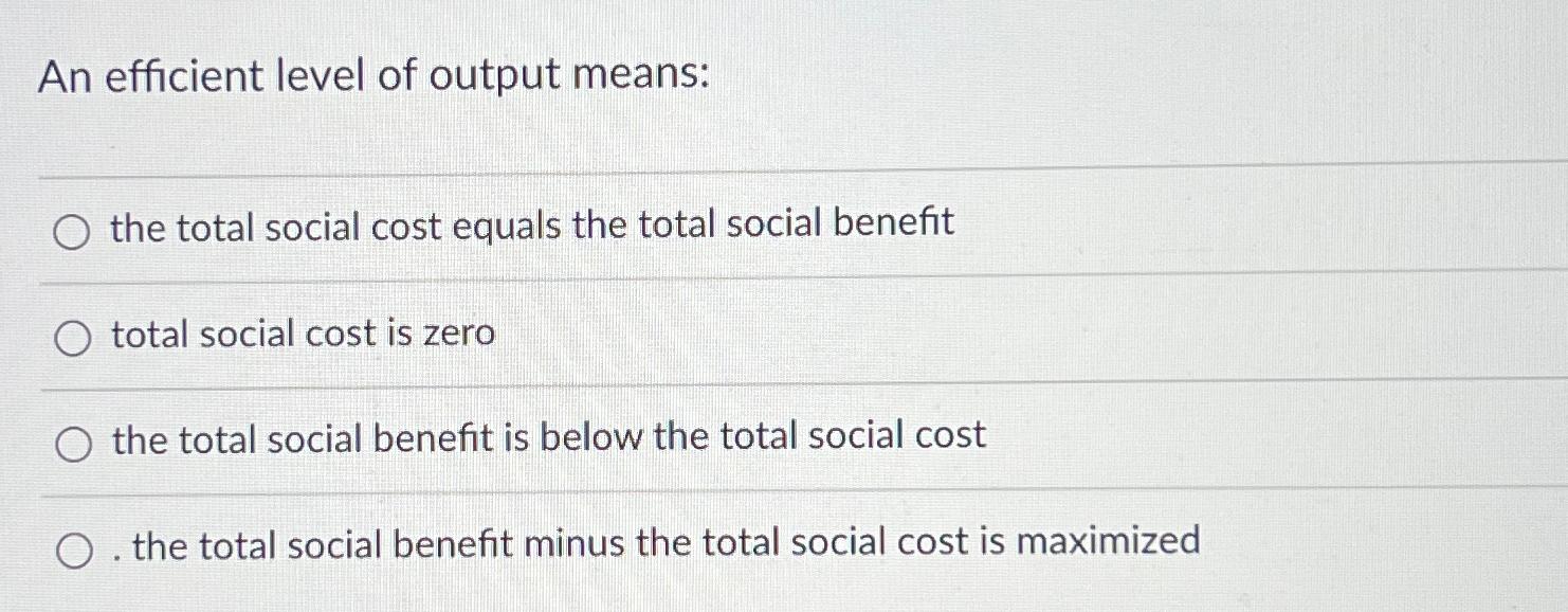 Solved An efficient level of output means:the total social | Chegg.com