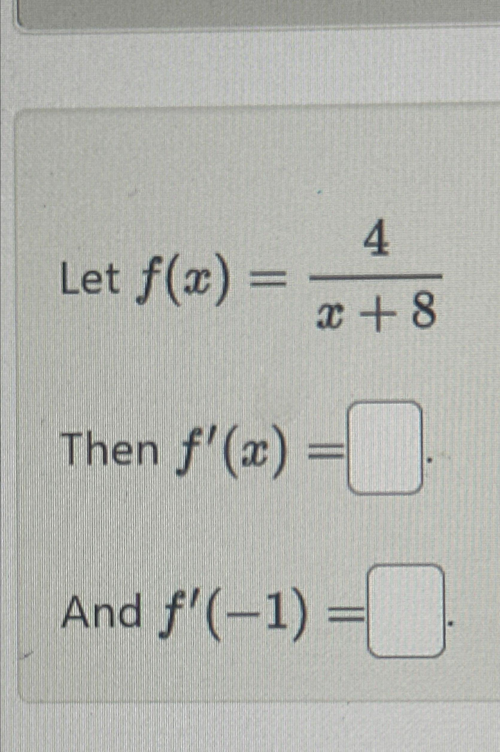 Solved Let f(x)=4x+8Then f'(x)=And f'(-1)= | Chegg.com