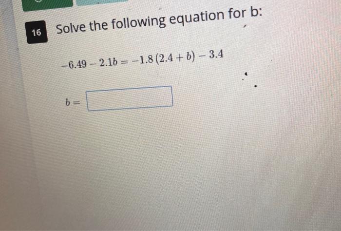 Solved 16 Solve the following equation for b: -6.492.16-1.8 | Chegg.com