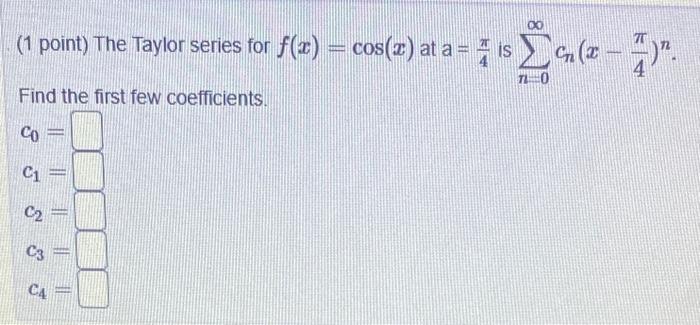 Solved (1 point) The Taylor series for f(x)=cos(x) at a=4π | Chegg.com