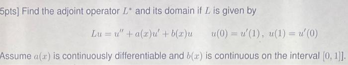 Solved 5pts) Find the adjoint operator L and its domain if L | Chegg.com