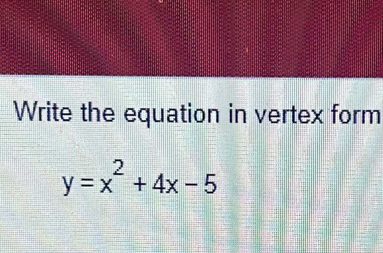 Solved Write the equation in vertex formy=x2+4x-5 | Chegg.com