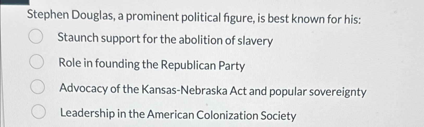 Solved Stephen Douglas, a prominent political figure, is | Chegg.com