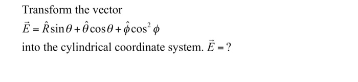 Solved Transform the vector Ë = Âsino +ô cose +$cos into the | Chegg.com