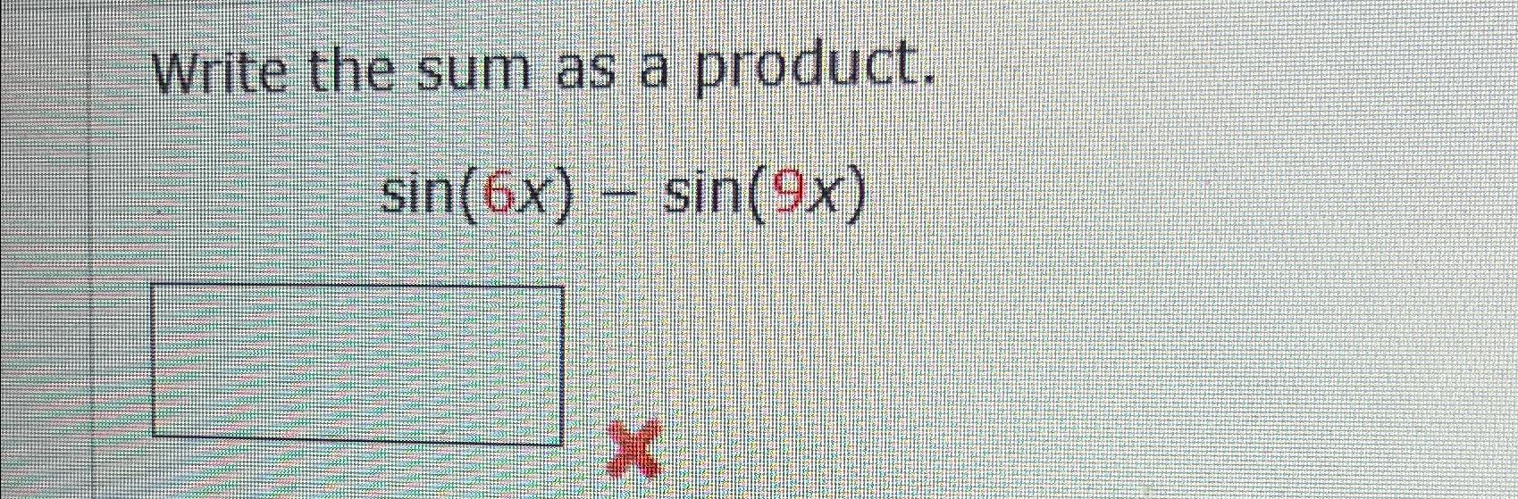 Write the sum as a product.sin(6x)-sin(9x) | Chegg.com