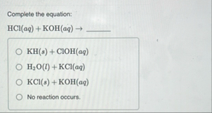 Solved Complete the equation:HCl(aq) ﻿KOH(aq)→q,KH(s) | Chegg.com