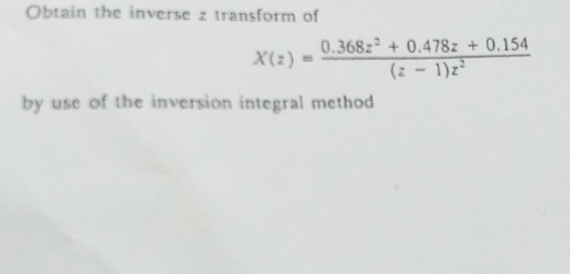 Solved Obtain the inverse z transform of 0.3682 + 0.478z + | Chegg.com