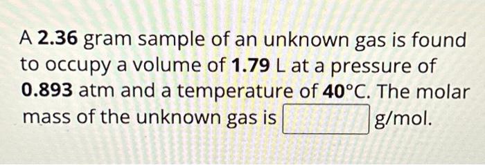 Solved A 2.36 gram sample of an unknown gas is found to | Chegg.com
