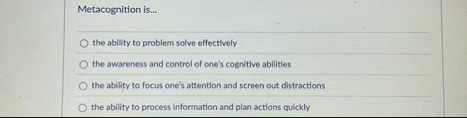 Solved Metacognition is...the ability to problem solve | Chegg.com