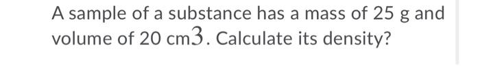 Solved A sample of a substance has a mass of 25 g and volume | Chegg.com