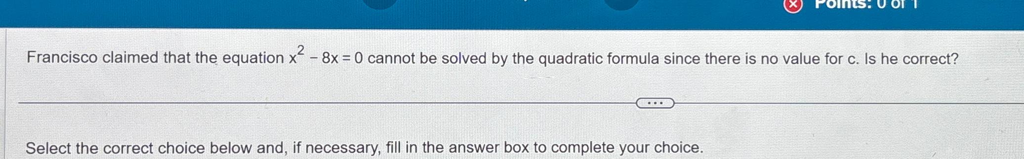 Solved Francisco claimed that the equation x2-8x=0 ﻿cannot | Chegg.com