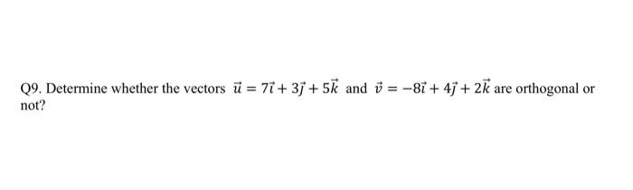 Solved Q9. Determine whether the vectors u=7 +3 +5k and | Chegg.com