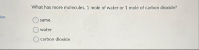 Solved What has more molecules, 1 ﻿mole of water or 1 ﻿mole | Chegg.com