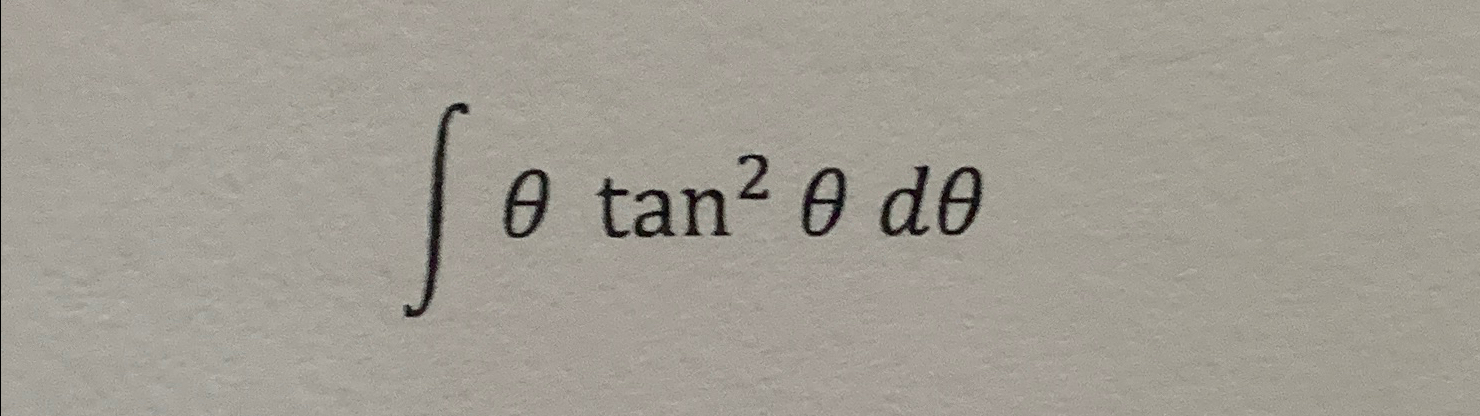 Solved ∫﻿﻿θtan2θdθ | Chegg.com