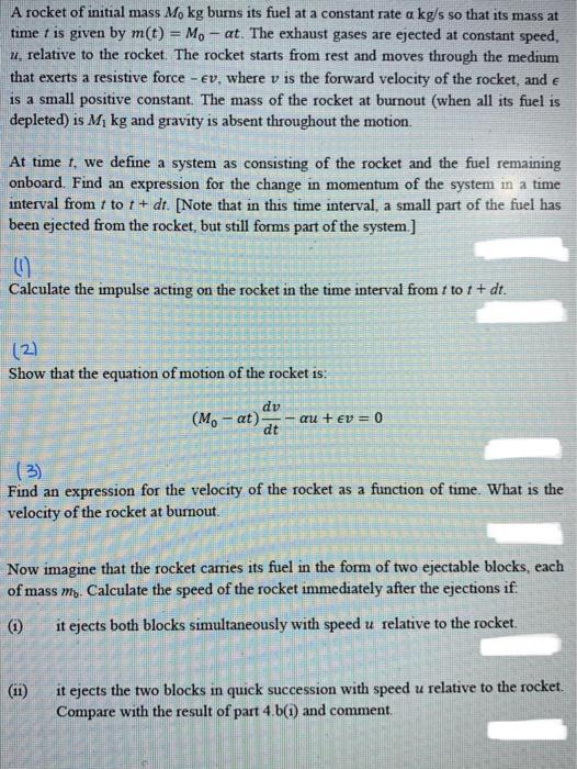 Solved A rocket of initial mass M0 kg burns its fuel at a | Chegg.com