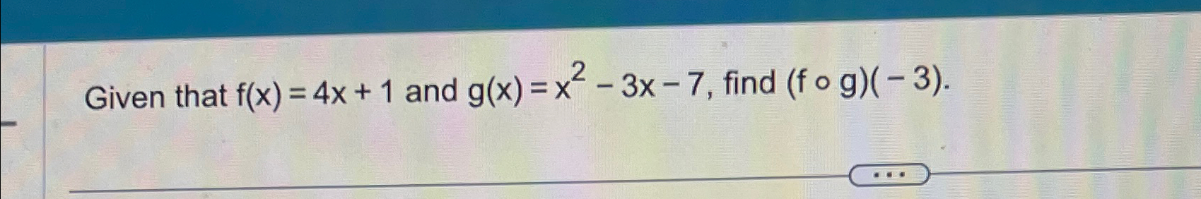Solved Given that f(x)=4x+1 ﻿and g(x)=x2-3x-7, ﻿find | Chegg.com