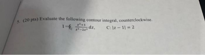 Solved 5. (20 pts) Evaluate the following contour integral, | Chegg.com