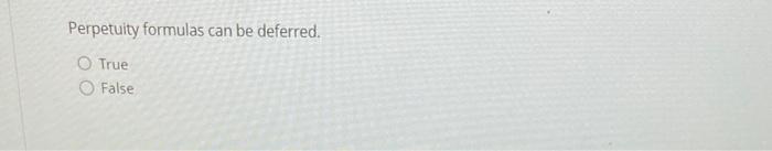 Solved Perpetuity formulas can be deferred. True False | Chegg.com