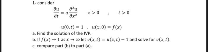 Solved 1- consider ∂t∂u=α∂x2∂2ux>0,t>0u(0,t)=1,u(x,0)=f(x) | Chegg.com