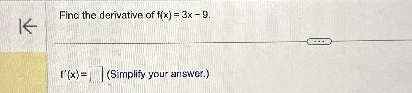 Solved Find the derivative of f(x)=3x-9f'(x)=, (Simplify | Chegg.com