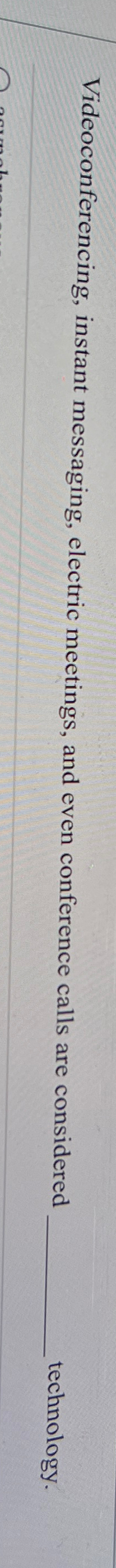 Solved Videoconferencing, instant messaging, electric | Chegg.com