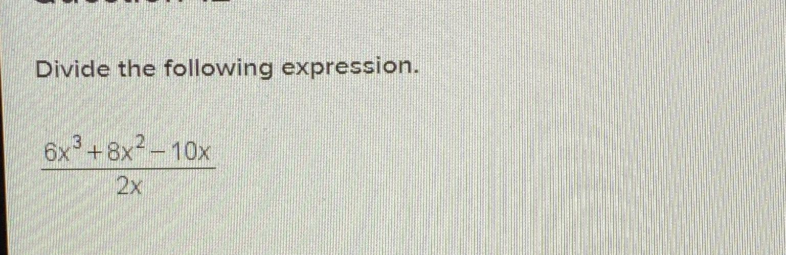 Solved Divide the following expression.6x3+8x2-10x2x | Chegg.com