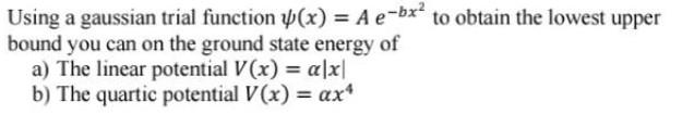 Solved Using A Gaussian Trial Function ψ X Ae−bx2 To Obtain
